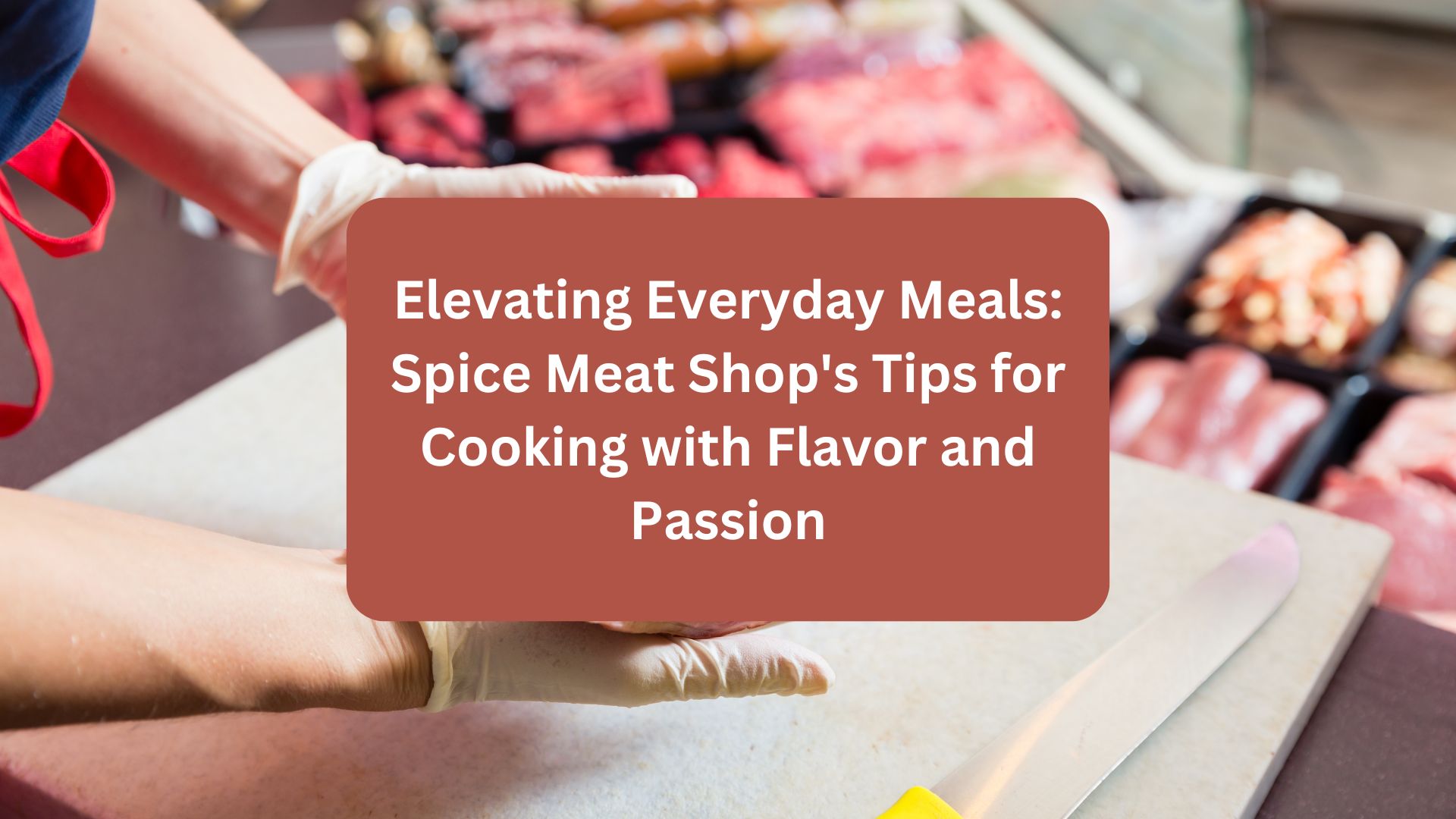 Spice Meat Shop: Cooking Tips for Flavorful Meals